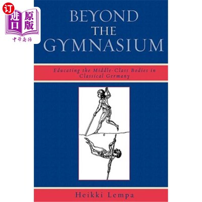 海外直订Beyond the Gymnasium: Educating the Middle-Class Bodies in Classical Germany 超越体育馆：在古典德国教育中产
