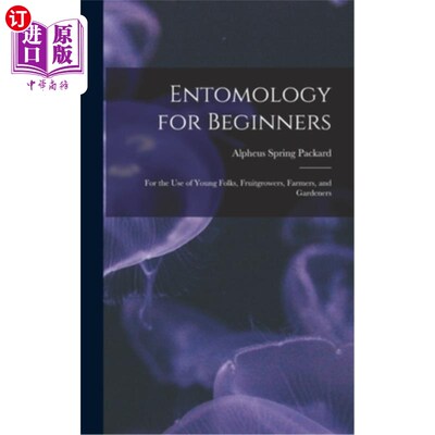海外直订Entomology for Beginners: For the Use of Young Folks, Fruitgrowers, Farmers, and 初级昆虫学:供年轻人、果农