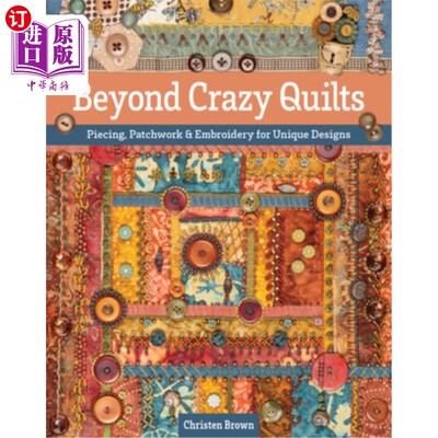 海外直订Beyond Crazy Quilts: Piecing, Patchwork & Embroidery for Unique Designs 超越疯狂拼布：拼布、拼布与刺绣，打
