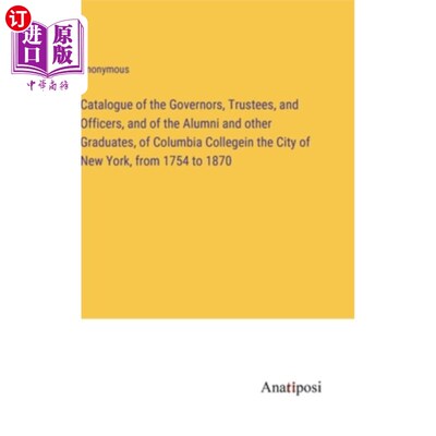 海外直订Catalogue of the Governors, Trustees, and Officers, and of the Alumni and other  纽约市哥伦比亚学院的州长、
