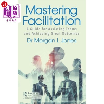 海外直订Mastering Facilitation: A Guide for Assisting Teams and Achieving Great Outcomes 掌握促进:协助团队和取得伟