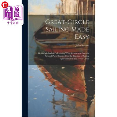 海外直订Great-Circle Sailing Made Easy: Or the Method of Calculating With Accuracy & Eas 大圆周航行变得容易：或精确