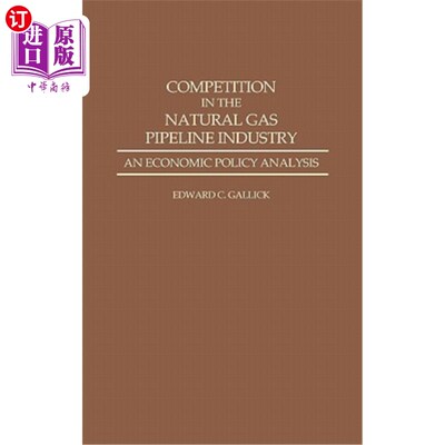 海外直订Competition in the Natural Gas Pipeline Industry: An Economic Policy Analysis 天然气管道行业竞争的经济政策