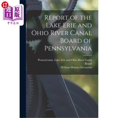 海外直订Report of the Lake Erie and Ohio River Canal Board of Pennsylvania 宾夕法尼亚州伊利湖和俄亥俄河运河委员会报