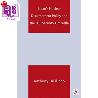 海外直订Japan's Nuclear Disarmament Policy and the U.S. ... 日本核裁军政策与美国安全保护伞