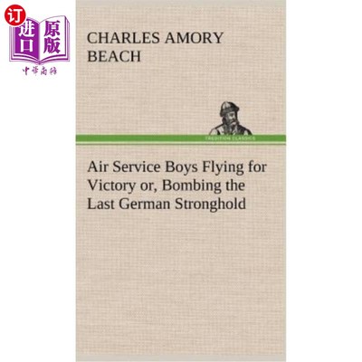 海外直订Air Service Boys Flying for Victory or, Bombing the Last German Stronghold 空军士兵为胜利或轰炸德国最后一个
