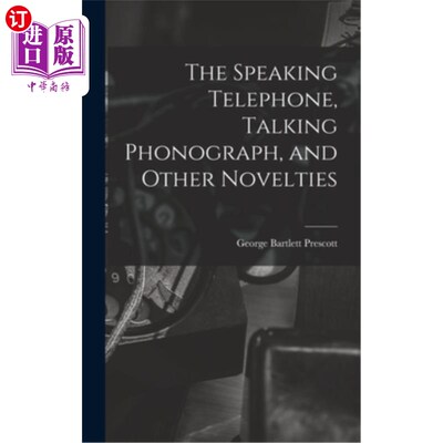 海外直订The Speaking Telephone, Talking Phonograph, and Other Novelties 会说话的电话，会说话的留声机，和其他新奇的