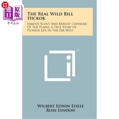 海外直订The Real Wild Bill Hickok: Famous Scout and Knight Chivalric of the Plains, a Tr 真正的野生比尔·希科克：平