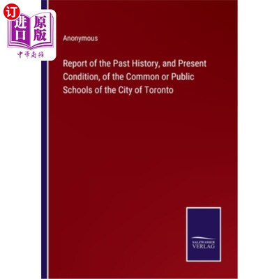 海外直订Report of the Past History, and Present Condition, of the Common or Public Schoo 多伦多市普通或公立学校的过