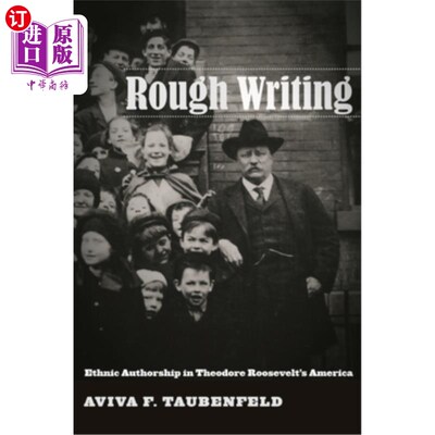 海外直订Rough Writing: Ethnic Authorship in Theodore Roosevelt's America 粗糙的写作:西奥多·罗斯福时代美国的民族作者