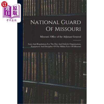 海外直订National Guard Of Missouri: Laws And Regulations For The Due And Orderly Organiz 密苏里州国民警卫队:密苏里