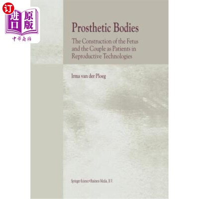 海外直订医药图书Prosthetic Bodies: The Construction of the Fetus and the Couple as Patients in R 假肢：生殖技术中胎