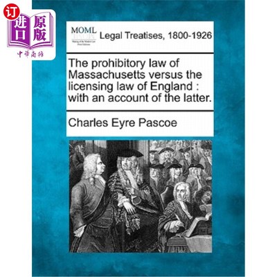 海外直订The Prohibitory Law of Massachusetts Versus the Licensing Law of England: With a 马萨诸塞州的禁止法与英国的