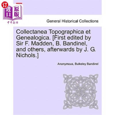 海外直订Collectanea Topographica Et Genealogica. [First Edited by Sir F. Madden, B. Band 地理和系谱采集。[先由F.马