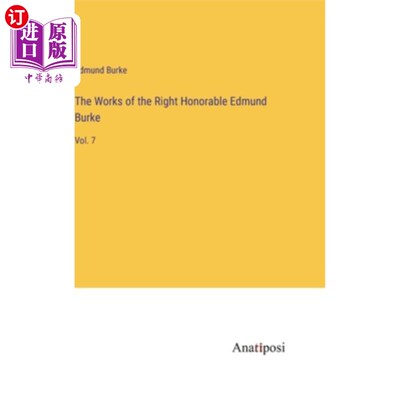 海外直订The Works of the Right Honorable Edmund Burke: Vol. 7 尊敬的埃德蒙·伯克:《右派的工作》第七卷