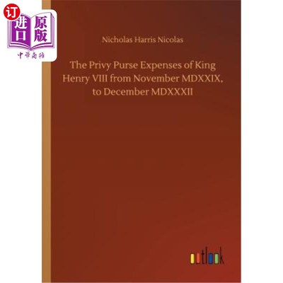 海外直订The Privy Purse Expenses of King Henry VIII from November MDXXIX, to December MD 亨利八世国王自一九四九年十