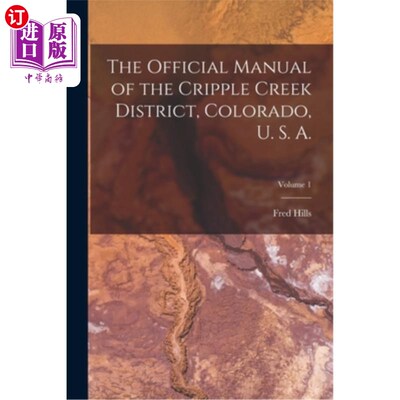 海外直订The Official Manual of the Cripple Creek District, Colorado, U. S. A.; Volume 1 美国科罗拉多州瘸子溪地区官