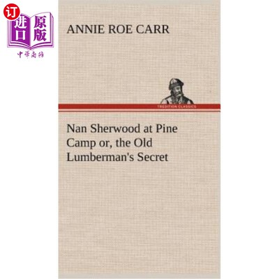 海外直订Nan Sherwood at Pine Camp or, the Old Lumberman's Secret 松树营地的南·舍伍德，还是老伐木工人的秘密