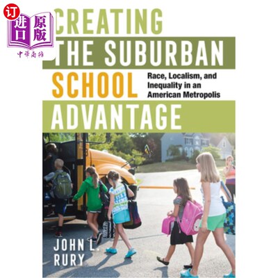 海外直订Creating the Suburban School Advantage: Race, Localism, and Inequality in an Ame 创造郊区学校优势：美国大都