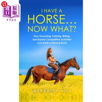 海外直订I Have a Horse... Now What: How Grooming, Training, Riding, and Equine Competiti 我有一匹马……现在做什么: