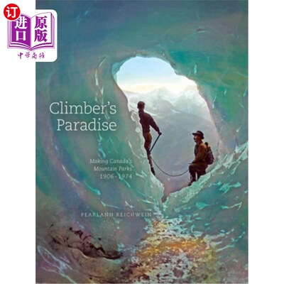 海外直订Climber's Paradise: Making Canada's Mountain Parks, 1906-1974 登山者的天堂:建造加拿大的山地公园，1906-1974