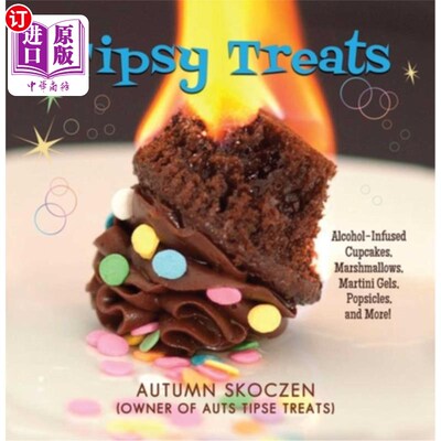 海外直订Tipsy Treats: Alcohol-Infused Cupcakes, Marshmallows, Martini Gels, and More! 小点心：酒精杯形蛋糕、棉花糖