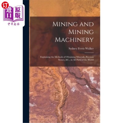 海外直订Mining and Mining Machinery: Explaining the Methods of Obtaining Minerals, Preci 采矿和采矿机械:解释获取矿