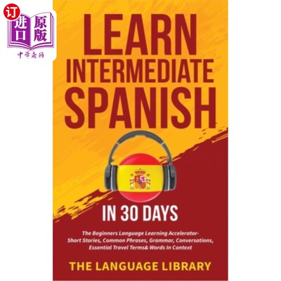 海外直订Learn Intermediate Spanish In 30 Days: The Beginners Language Learning Accelerat 在30天内学习中级西班牙语：