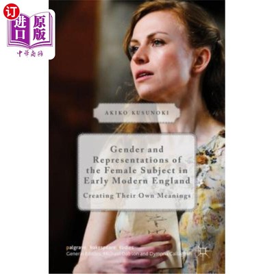 海外直订Gender and Representations of the Female Subject in Early Modern England: Creati 性别与近代早期英国女性主体