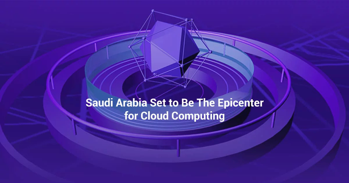 Saudi Arabia all set to be the epicenter of operations for cloud ...