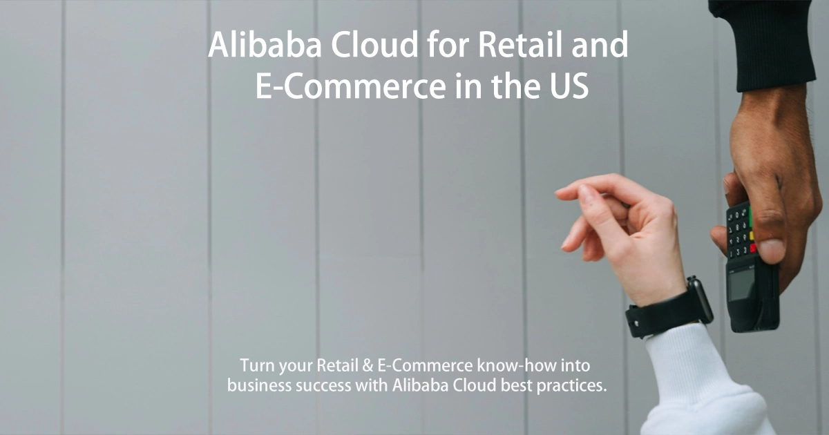 Alibaba Cloud for Retail and E-Commerce in the US