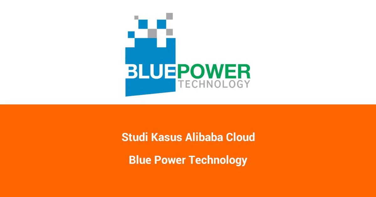 Blue Power Technology | Kisah Sukses Pelanggan Alibaba Cloud