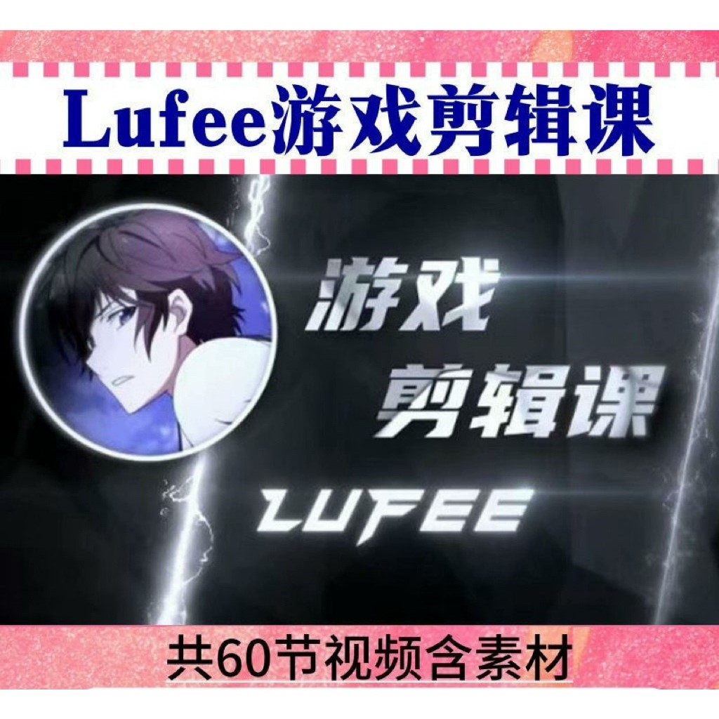 Lufee路飞专业游戏剪辑师教学视频实操课程含素材共60节