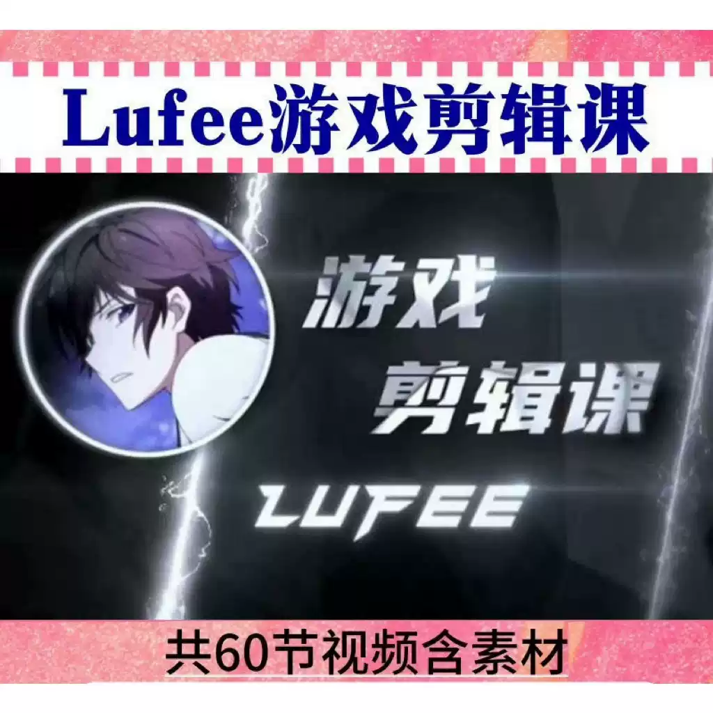 Lufee路飞专业游戏剪辑师教学视频实操课程含素材共60节