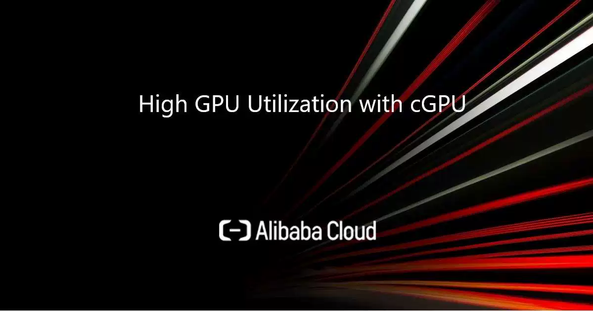 High GPU Utilization with cGPU - Alibaba Cloud